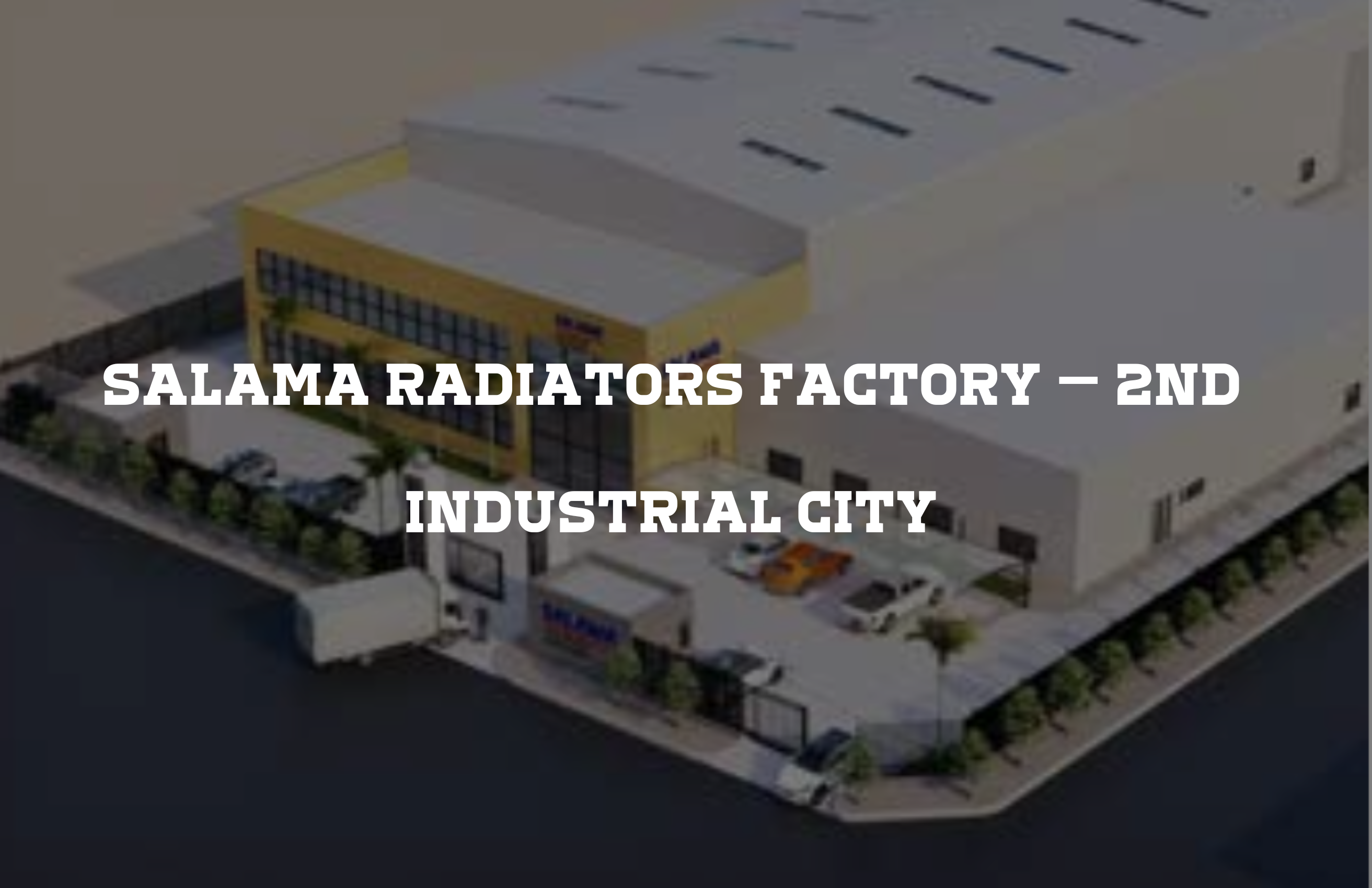 SALAMA RADIATORS FACTORY – 2nd INDUSTRIAL CITY – SAK Contracting صروح ...